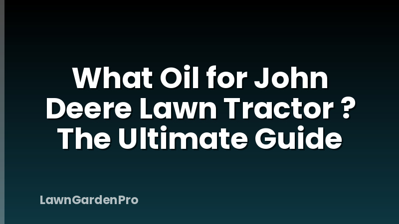 What Oil for John Deere Lawn Tractor ? The Ultimate Guide - LawnGardenPro
