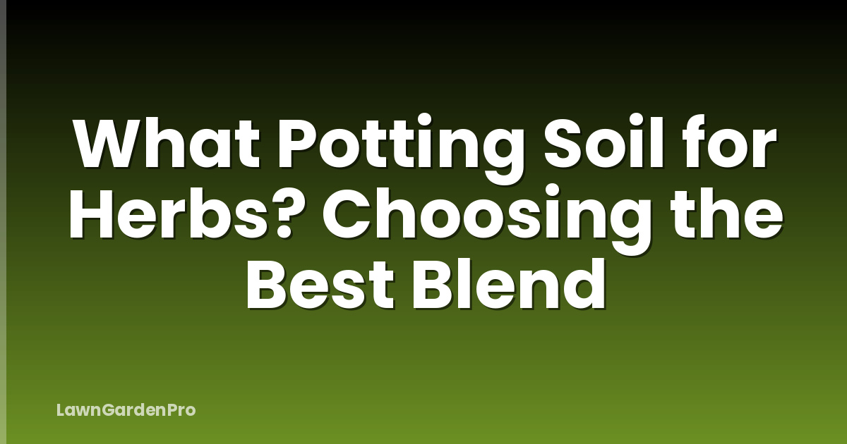 What Potting Soil for Herbs? Choosing the Best Blend - LawnGardenPro