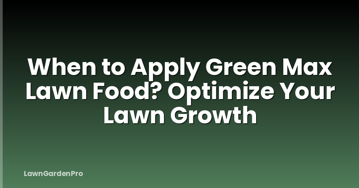 When to Apply Green Max Lawn Food? Optimize Your Lawn Growth ...