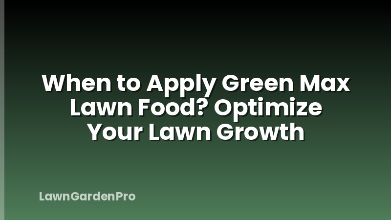 When to Apply Green Max Lawn Food? Optimize Your Lawn Growth ...