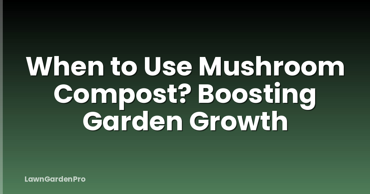 When to Use Mushroom Compost? Boosting Garden Growth - LawnGardenPro