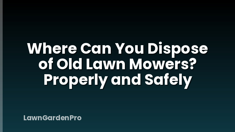Where Can You Dispose of Old Lawn Mowers? Properly and Safely ...