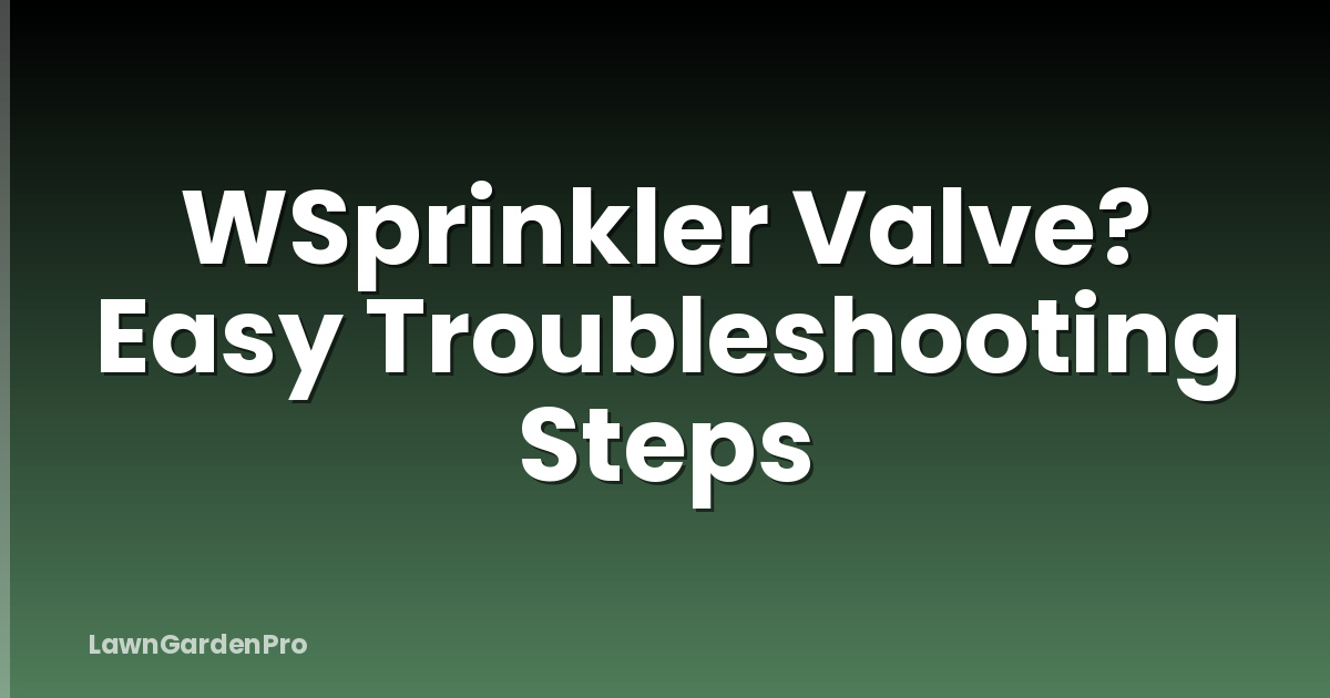WSprinkler Valve? Easy Troubleshooting Steps - LawnGardenPro