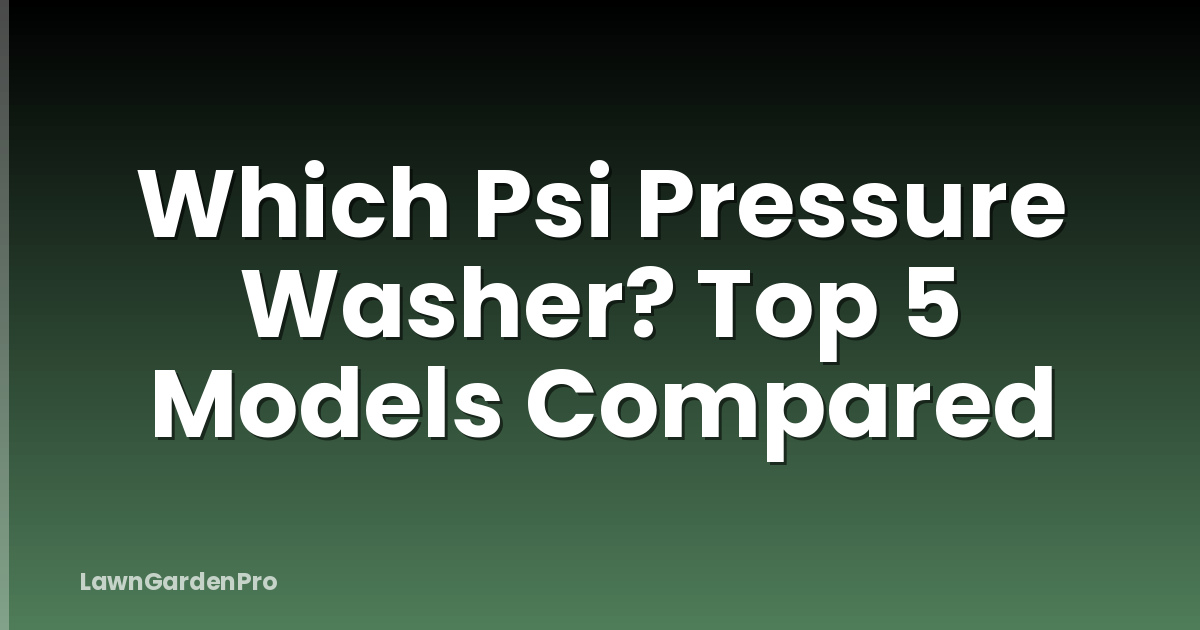 Which Psi Pressure Washer? Top 5 Models Compared - LawnGardenPro