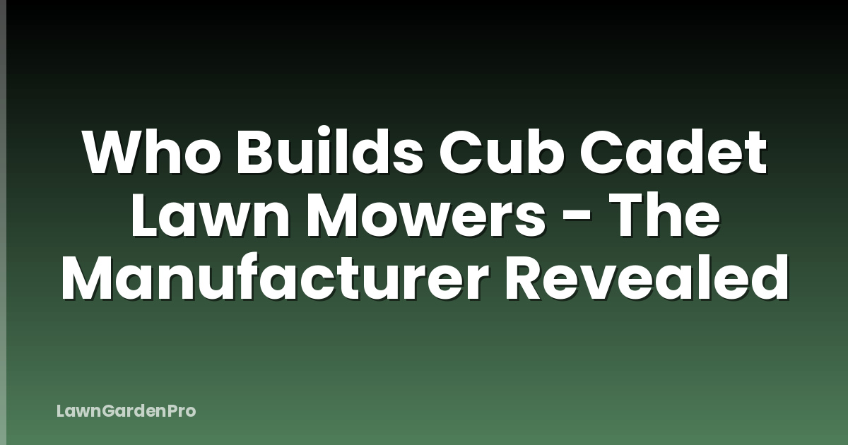 Who Builds Cub Cadet Lawn Mowers - The Manufacturer Revealed ...