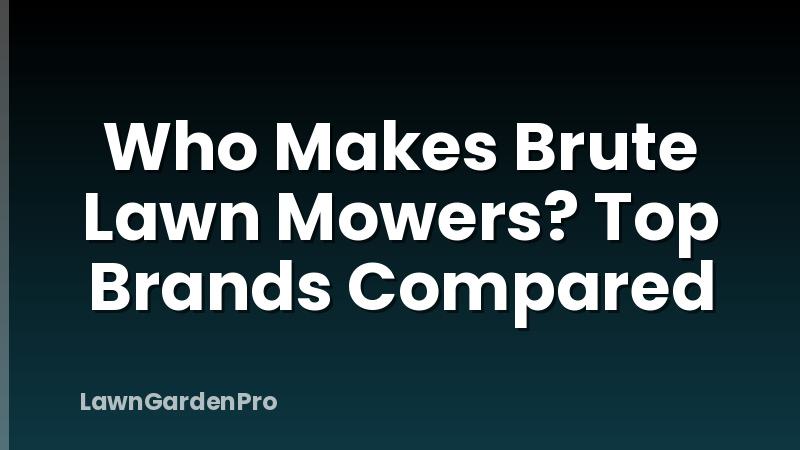 Who Makes Brute Lawn Mowers? Top Brands Compared - LawnGardenPro