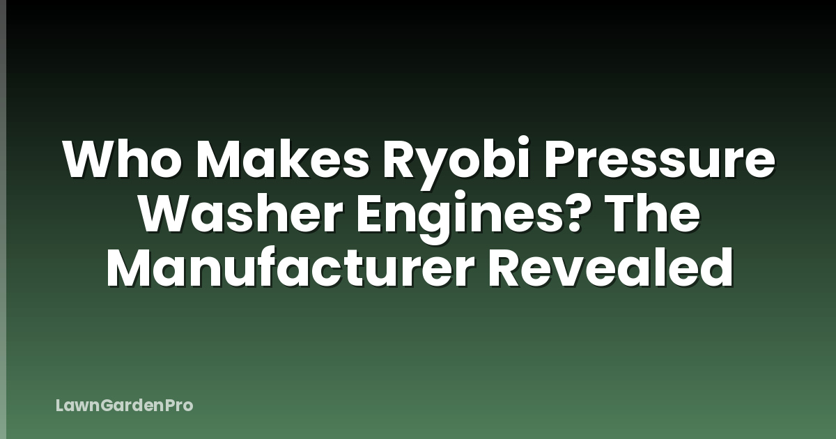 Who Makes Ryobi Pressure Washer Engines? The Manufacturer Revealed ...