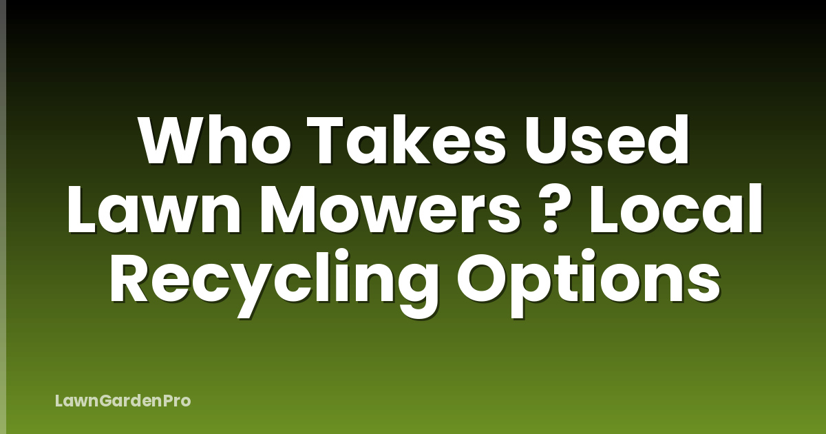 Who Takes Used Lawn Mowers ? Local Recycling Options - LawnGardenPro