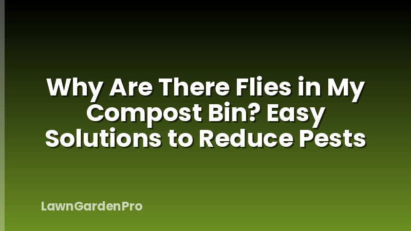 Why Are There Flies in My Compost Bin? Easy Solutions to Reduce Pests ...