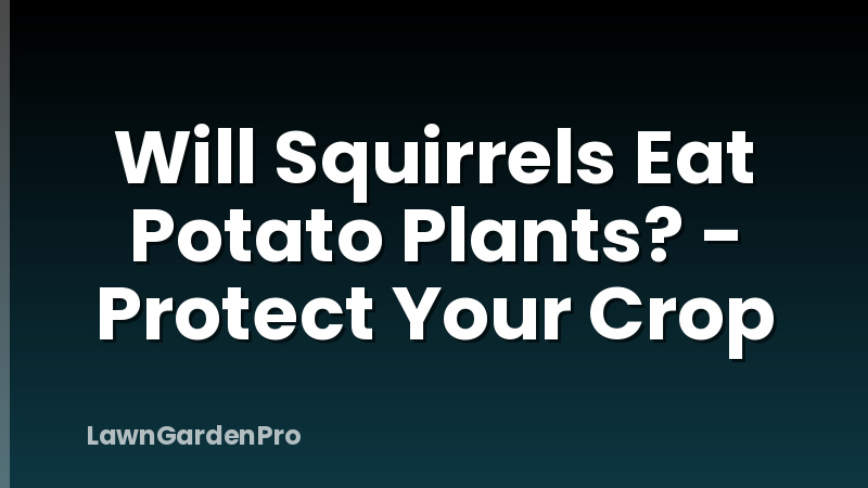 Will Squirrels Eat Potato Plants? - Protect Your Crop - LawnGardenPro